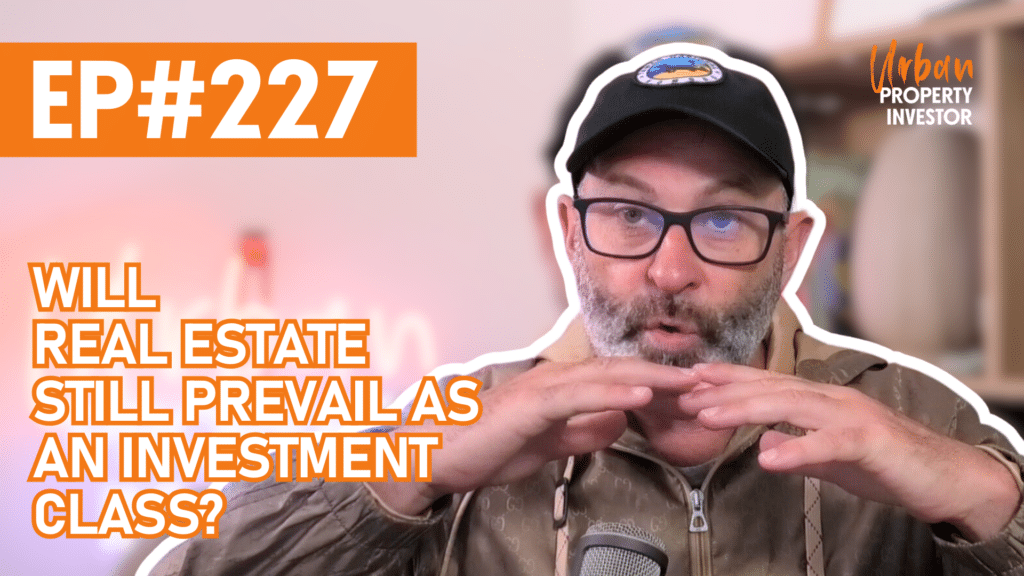 UPI 227 - Will Real Estate Still Prevail As An Investment Class? - Sam ...